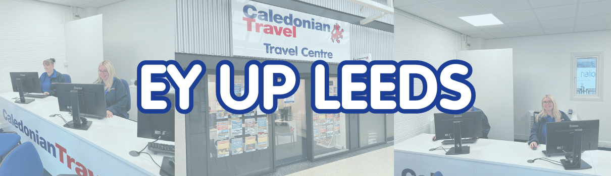 EY UP LEEDS! Travel Centre Open | Caledonian Travel
